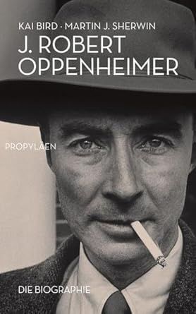 J. Robert Oppenheimer: Die Biographie, Kai Bird, Martin J. Sherwin ...
